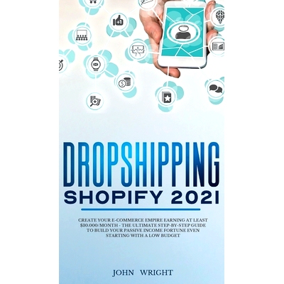 预订 Dropshipping Shopify 2021: Create your E-commerce Empire earning at least $30.000/month - The Ultimate Step-by-Step