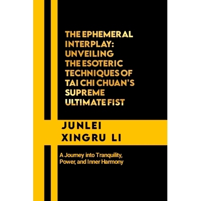 预订 The Ephemeral interplay: Unveiling the Esoteric Techniques of Tai Chi Chuan’s Supreme Ultimate Fist: A Journey int