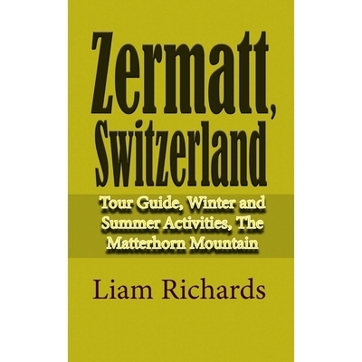 预订 Zermatt, Switzerland: Tour Guide, Winter and Summer Activities, The Matterhorn Mountain: 9781672032209