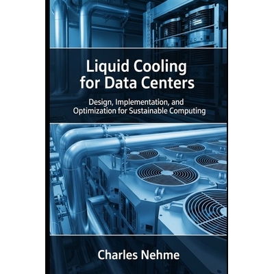 预订 Liquid Cooling for Data Centers: Design, Implementation, and Optimization for Sustainable Computing 9798287835095