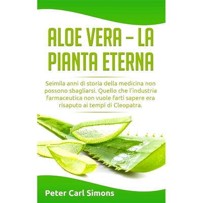 预订 Aloe Vera - la pianta eterna: Seimila anni di storia della medicina non possono sbagliarsi. Quello che l’industria