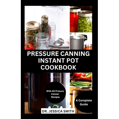 预订 Pressure Canning Instant Pot Cookbook: A Complete Step-by-Step Guide to Preserving Food With A pressure Canner Succ
