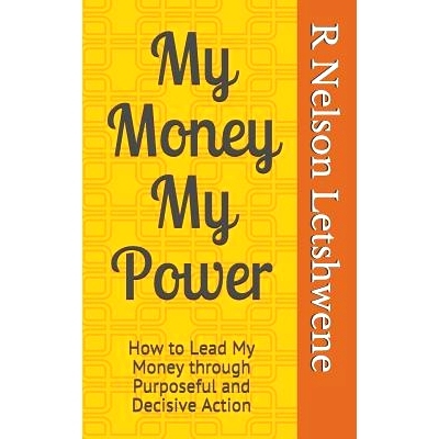 预订 My Money My Power: How to Lead My Money through Purposeful and Decisive Action: 9781533210012