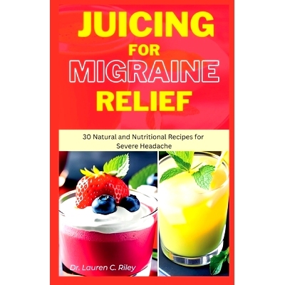 预订 Juicing for Migraine Relief: 30 Natural and Nutritional Recipe for Severe Headache: 9798397249638