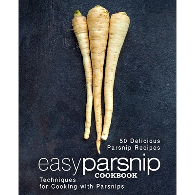 预订 Easy Parsnip Cookbook: 50 Delicious Parsnip Recipes; Techniques for Cooking with Parsnips (2nd Edition): 9781697321