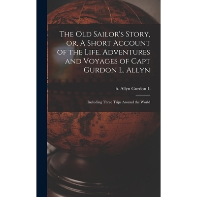 预订 The old Sailor’s Story, or, A Short Account of the Life, Adventures and Voyages of Capt Gurdon L. Allyn: Including