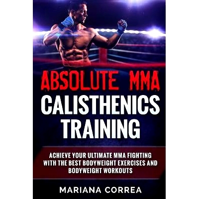 预订 ABSOLUTE MMA CALISTHENICS TRAiNING: ACHIEVE YOUR ULTIMATE MMA FIGHTING WITH The BEST BODYWEIGHT EXERCISES AND BODYW