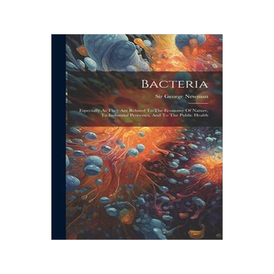 [预订]Bacteria: Especially As They Are Related To The Economy Of Nature, To Industrial Processes, And To T 9781020984976