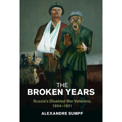 预订 The Broken Years: Russia’s Disabled War Veterans, 1904–1921 破碎的岁月：俄罗斯的残疾退伍军人，1904-1921年: 978131