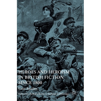 预订 Heroes and Heroism in British Fiction Since 1800: Case Studies 1800年以来英国小说中的英雄与英雄主义：案例研究: 9783
