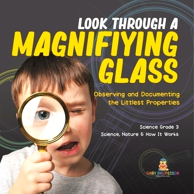 预订 Look Through a Magnifiying Glass: Observing and Documenting the Littlest Properties Science Grade 3 Science, Nature