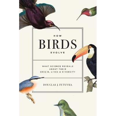 How Birds Evolve What Science Reveals about Their Origin, Lives, and Diversity 鸟类如何进化：科学揭示了它们的起源、生活