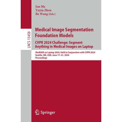 预订 Medical Image Segmentation Foundation Models. CVPR 2024 Challenge Segment Anything in Medical Images on Laptop: Med