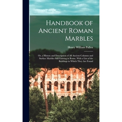 预订 Handbook of Ancient Roman Marbles: Or, a History and Description of All Ancient Columns and Surface Marbles Still E