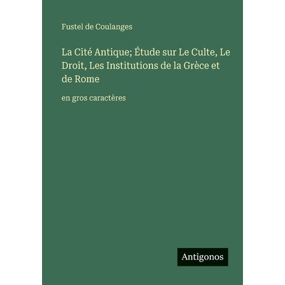 预订 La Cité Antique; Étude sur Le Culte, Le Droit, Les Institutions de la Grèce et de Rome: en gros caractères: 978
