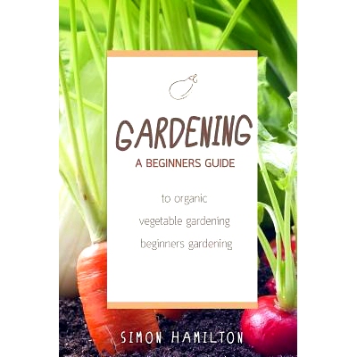 预订 Gardening: A beginners guide to organic vegetable gardening, beginners gardenin: 9781530632428