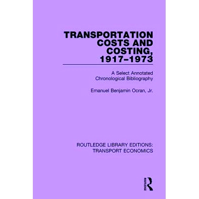 预订 Transportation Costs and Costing, 1917-1973: A Selected Annotated Chronological Bibliography: 9781138706583