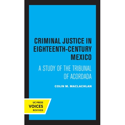 预订 Criminal Justice in Eighteenth-Century Mexico: A Study of the Tribunal of Acordada: 9780520361836
