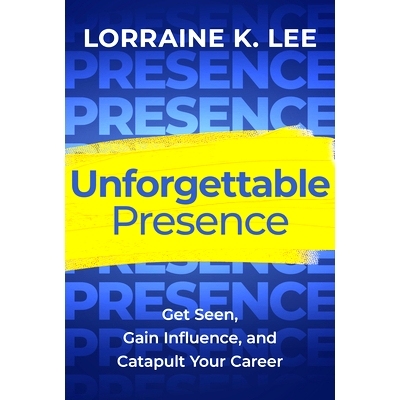 预订 Unforgettable Presence: Get Seen, Gain Influence, and Catapult Your Career 难忘的存在：被关注、获得影响力、让您的职
