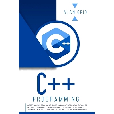 预订 C]+ Programming: A Step-By-Step Beginner’s Guide to Learn the Fundamentals of a Multi-Paradigm Programming Languag
