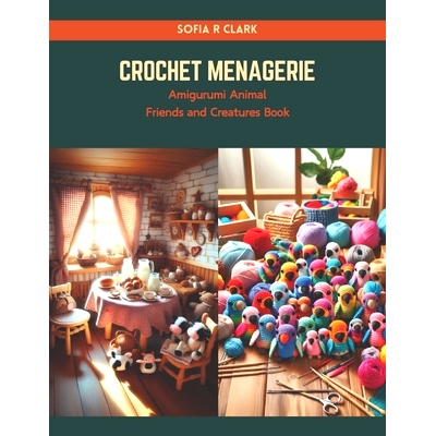 预订 Crochet Menagerie: Amigurumi Animal Friends and Creatures Book: 9798874185565