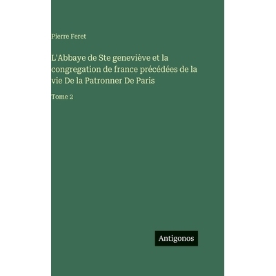 预订 L’Abbaye de Ste geneviève et la congregation de france précédées de la vie De la Patronner De Paris: Tome 2: 9
