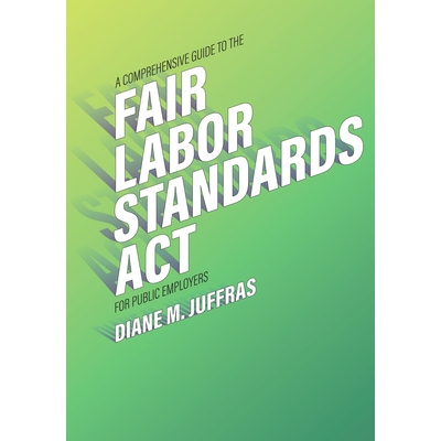 预订 A Comprehensive Guide to the Fair Labor Standards ACT for Public Employers 面向公共雇主的公平劳动标准法的综合指南: