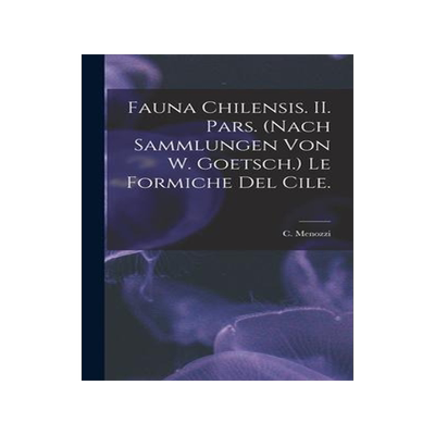 [预订]Fauna Chilensis. II. Pars. (Nach Sammlungen Von W. Goetsch.) Le Formiche Del Cile. 9781014250490