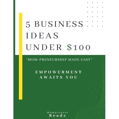 预订 5 Business Ideas Under $100: Mom-Preneurship Made Easy, Low-capital startups with $100 or less: 9798854108904