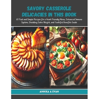 预订 Savory Casserole Delicacies in this Book: 60 Fast and Simple Recipes for a Heart Friendly Menu, Enhanced Immune Sys