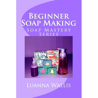 预订 Soap Mastery: Beginner Soap Making: Easily Create Your First Soap, Shampoo & Conditioner: 9781532868948