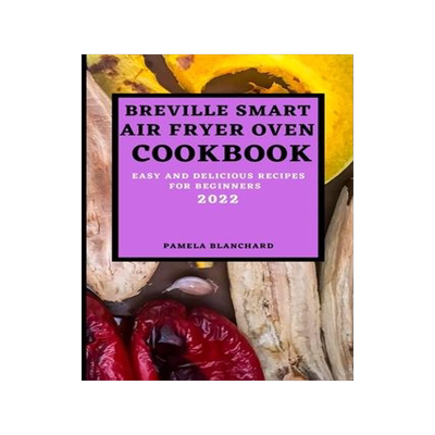 [预订]Breville Smart Air Fryer Oven Cookbook 2022: Easy and Delicious Recipes for Beginners 9781803504216