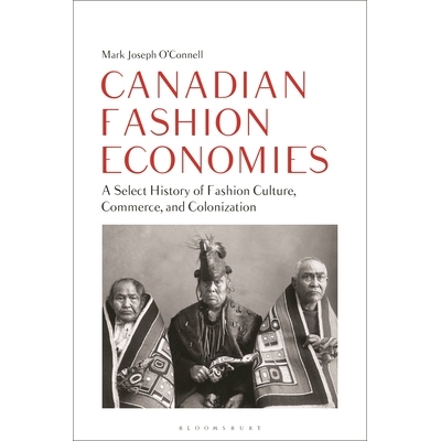 预订 Canadian Fashion Economies: A Select History of Fashion Culture, Commerce, and Colonization 加拿大时尚经济：时尚文