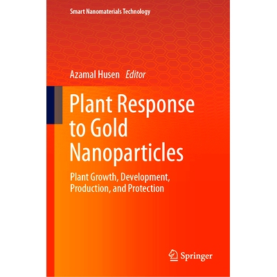预订 Plant Response to Gold Nanoparticles: Plant Growth, Development, Production, and Protection 植物对金纳米颗粒的反应