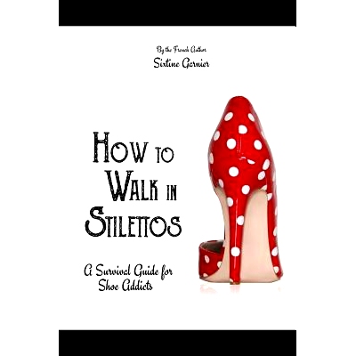 预订 How to walk in stilettos: A survival guide for shoe addicts: 9781974395910