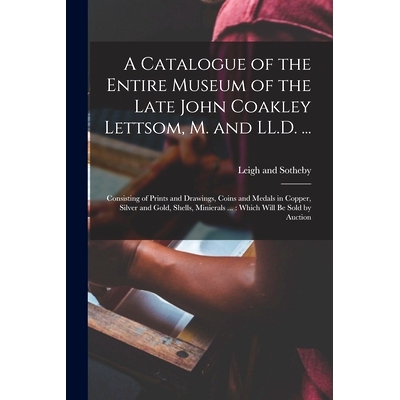 预订 A Catalogue of the Entire Museum of the Late John Coakley Lettsom, M. and LL.D. ...: Consisting of Prints and Drawi