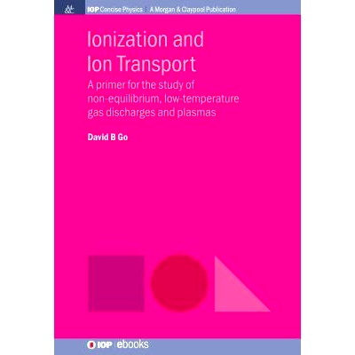 预订 Ionization and Ion Transport: A Primer for the Study of Non-Equilibrium, Low-Temperature Gas Discharges and Plasmas