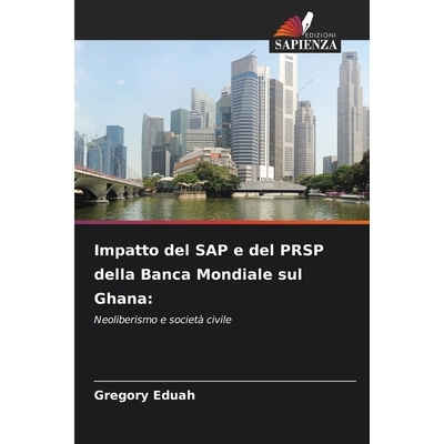 预订 Impatto del SAP e del PRSP della Banca Mondiale sul Ghana:: Neoliberismo e società civile. DE: 9786209257223