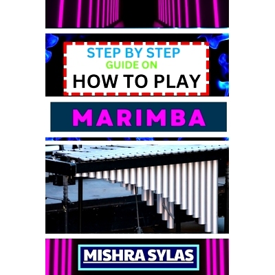 预订 Step by Step Guide on How to Play Marimba: Unlock The Rhythmic Magic: Learn Essential Techniques, Basic Melodies, A