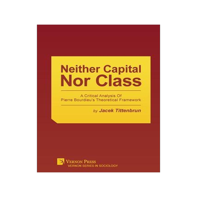 [预订]Neither Capital, Nor Class: A Critical Analysis of Pierre Bourdieu’s Theoretical Framework 9781622732388