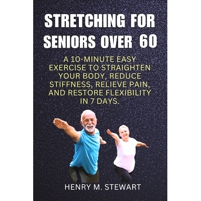 预订 Stretching for Seniors Over 60: A 10-Minute Easy Exercise to Straighten Your Body,: Reduce Stiffness Relieve Pain a
