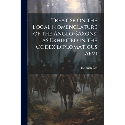预订 Treatise on the Local Nomenclature of the Anglo-Saxons, as Exhibited in the Codex Diplomaticus Aevi: 9781022137790