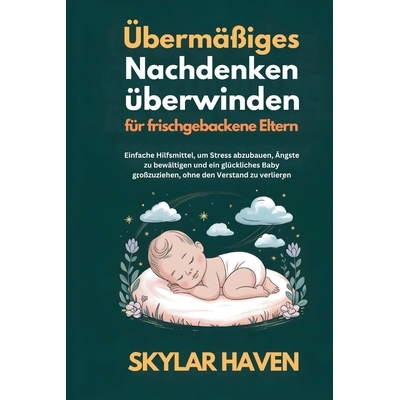 预订 Übermäßiges Nachdenken überwinden für frischgebackene Eltern: Einfache Hilfsmittel, um Stress abzubauen, Ängs