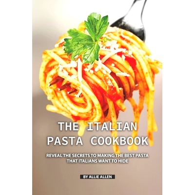 预订 The Italian Pasta Cookbook: Reveal the Secrets to Making the Best Pasta that Italians Want to Hide: 9781690719076