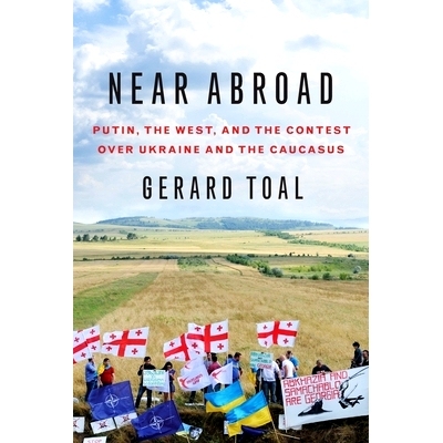 预订 Near Abroad: Putin, the West, and the Contest over Ukraine and the Caucasus 近邻: 普京、西方和俄罗斯的边缘地带之战: