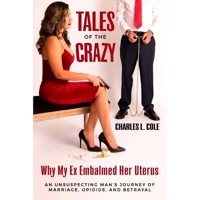 预订 Tales of the Crazy Why My Ex Embalmed Her Uterus: An Unsuspecting Man’s Journey of Marriage, Opioids, and Betrayal