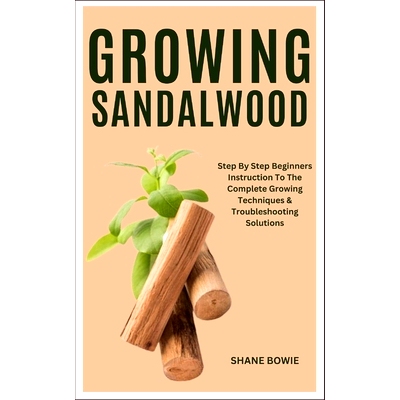 预订 Growing Sandalwood: Step By Step Beginners Instruction To The Complete Growing Techniques & Troubleshooting Solutio