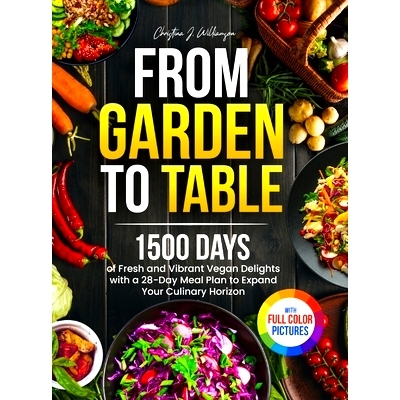 预订 From Garden to Table: 1500 Days of Fresh and Vibrant Vegan Delights with a 28-Day Meal Plan to Expand Your Culinary