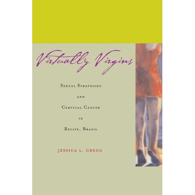 预订 Virtually Virgins: Sexual Strategies and Cervical Cancer in Recife, Brazil: 9780804747554