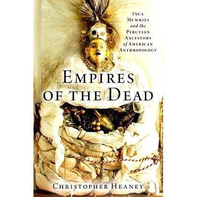 预订 Empires of the Dead: Inca Mummies and the Peruvian Ancestors of American Anthropology 古域帝国：印加木乃伊与美洲人